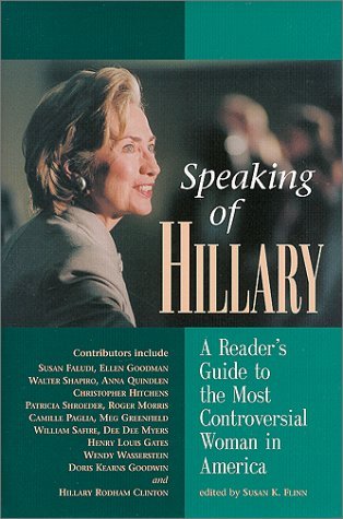 Speaking of Hillary: A Reader's Guide to the Most Controversial Woman ...