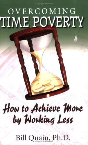 Overcoming Time Poverty: How to Achieve More by Working Less by Bill ...