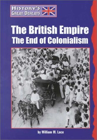 The British Empire: The End of Colonialism by William W. Lace | Goodreads