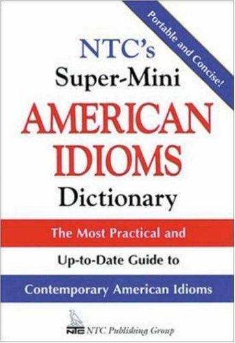 NTC's Super-Mini American Idioms Dictionary : The Most Practical and Up ...