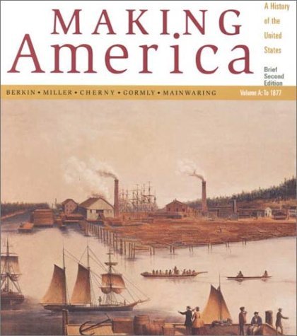 Making America: A History of the United States, Volume A: To 1877 ...