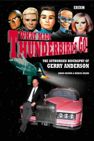 What Made Thunderbirds Go!: The Authorised Biography of Gerry Anderson by Simon Archer | Goodreads