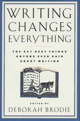 Writing Changes Everything: The 627 Best Things Anyone Ever Said About ...