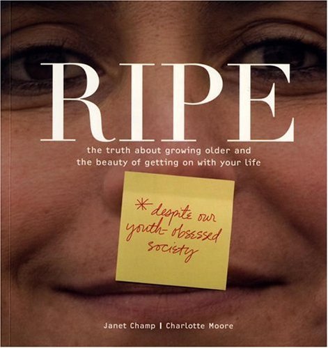 Ripe: The Truth About Growing Older And The Beauty Of Getting On With ...