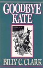 Goodbye Kate by Billy C. Clark | Goodreads