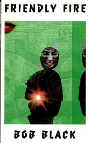 Friendly Fire by Bob Black | Goodreads