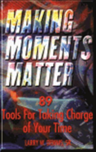 Making Moments Matter Tools for Takin by Larry W. Dennis, Sr. | Goodreads