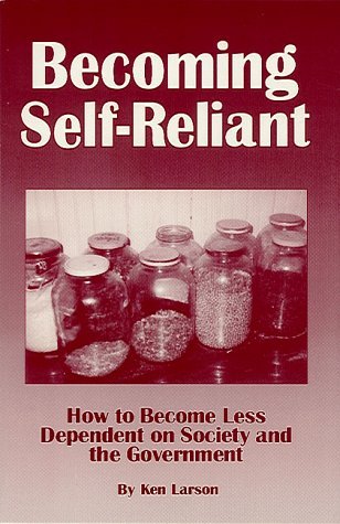 Becoming Self Reliant: How to be Less Dependent on Society and the ...