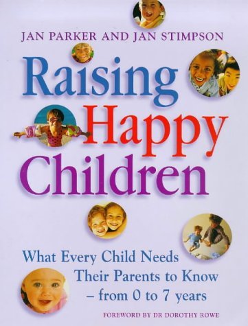 Raising Happy Children : What Every Child Needs Their Parents to Know ...