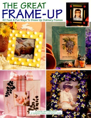 The Great Frame-Up: 40 Fast & Fun Ways to Dress Up Ordinary Frames by ...