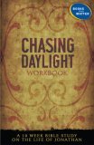 Chasing Daylight Workbook: A 10-week Bible Study on the Life of ...