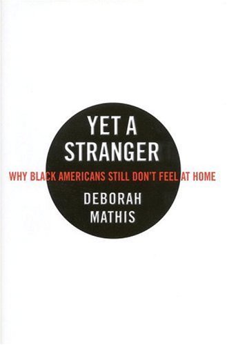 Yet a Stranger: Why Black Americans Still Don't Feel at Home by Deborah ...