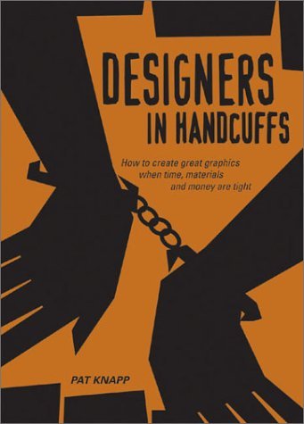 Designers In Handcuffs: How To Create Great Graphics When . . . by Pat ...