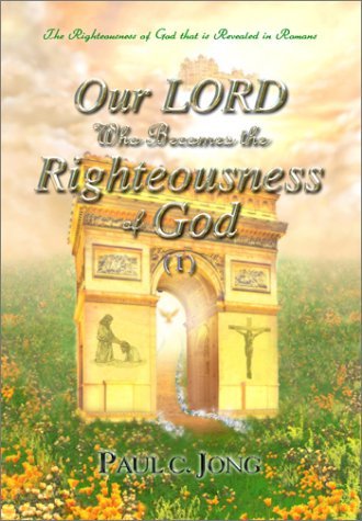 The Righteousness of God that is Revealed in Romans - Our LORD Who ...