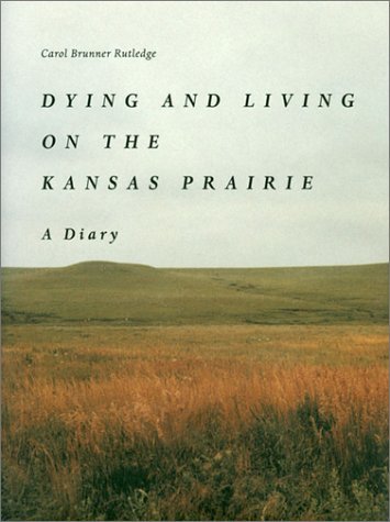 Dying and Living on the Kansas Prairie: A Diary by Carol Brunner ...
