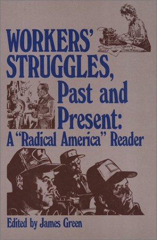Workers' Struggles, Past and Present: A Radical America Reader 1967-82 ...