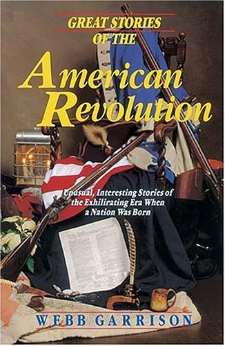 Great Stories of the American Revolution by Webb B. Garrison | Goodreads