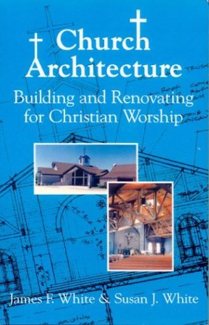 Church Architecture: Building and Renovating for Christian Worship by ...