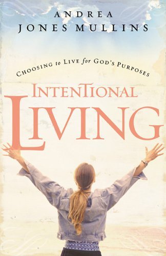 Intentional Living: Choosing to Live for God's Purposes by Andrea Jones ...
