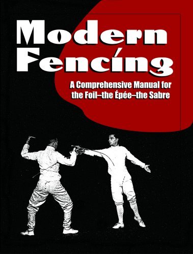 Modern Fencing: A Comprehensive Manual for the Foil, the Epee, the ...