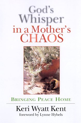 God's Whisper in a Mother's Chaos: Bringing Peace Home by Keri Wyatt ...