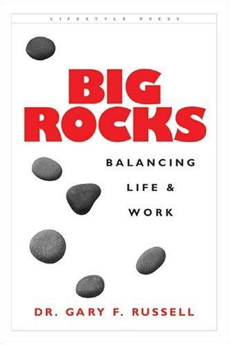 Big Rocks: Balancing Life & Work by Gary F. Russell | Goodreads
