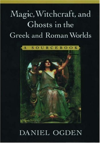 Magic, Witchcraft, and Ghosts in the Greek and Roman Worlds: A Sourcebook by Daniel Ogden ...
