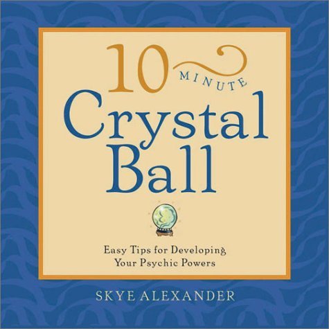 10-Minute Crystal Ball: Easy Tips for Developing Your Psychic Powers by ...