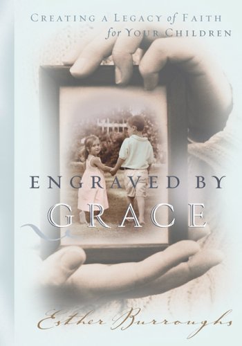 Engraved by Grace: Creating a Legacy of Faith for Your Children by ...