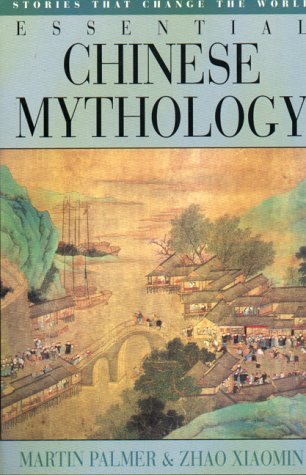 Essential Chinese Mythology: Stories That Change the World by Martin ...