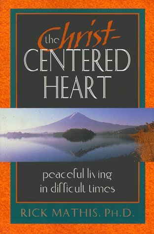 The Christ-Centered Heart: Peaceful Living in Difficult Times by Rick ...