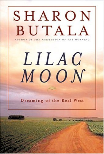 Lilac Moon: Dreaming of the Real West by Sharon Butala | Goodreads