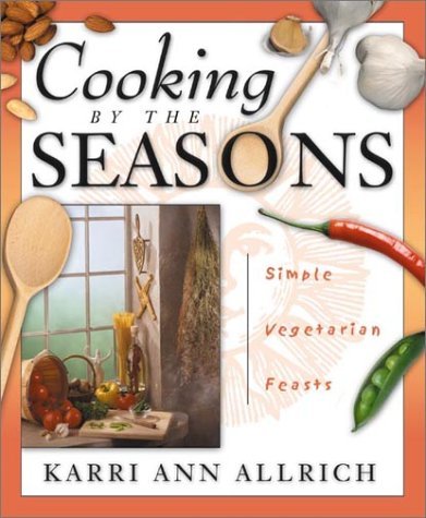 Cooking by the Seasons: Simple Vegetarian Feasts by Karri Ann Allrich ...