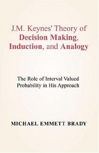 J.M. Keynes' Theory of Decision Making, Induction, and Analogy: The ...