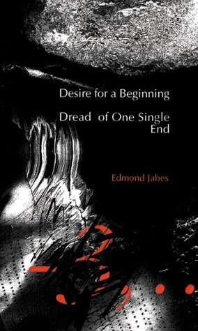 Desire for a Beginning/Dread of One Single End by Edmond Jabès | Goodreads