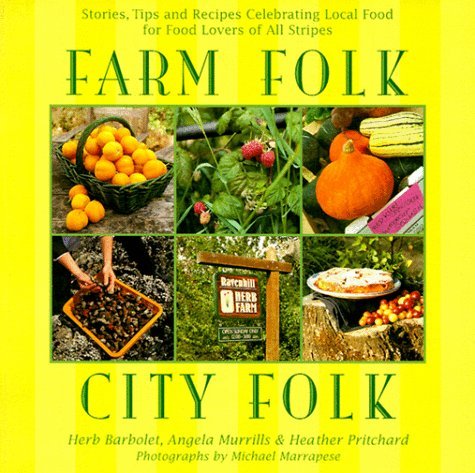 Farm Folk City Folk: Stories, Tips and Recipes Celebrating Local Food ...