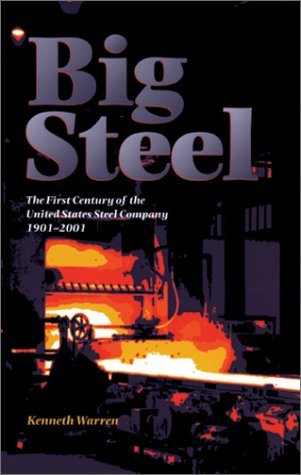 Big Steel: The First Century of the United States Steel Corporation ...