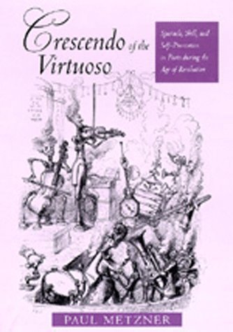 Crescendo of the Virtuoso: Spectacle, Skill, and Self-Promotion in Paris during the Age of ...