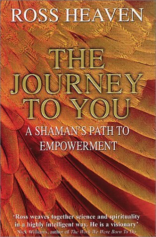 The Journey to You: A Shaman's Path to Empowerment by Ross Heaven ...