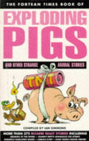 The Fortean Times Book of Exploding Pigs and Other Strange Animal ...
