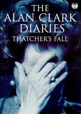 The Alan Clark Diaries: Thatcher's Fall by Alan Clark | Goodreads
