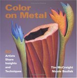 Color on Metal: 50 Artists Share Insights and Techniques by Tim ...