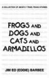 Frogs and Dogs and Cats and Armadillos: A Collection of (Mostly True ...