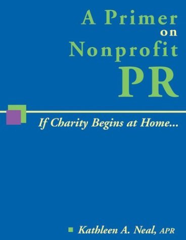 A Primer on Nonprofit PR: If Charity Begins at Home... by Kathleen Neal ...