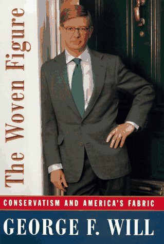 The Woven Figure: Conservatism and America's Fabric by George F. Will ...