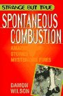 Spontaneous Combustion: Amazing True Stories of Mysterious Fires by ...