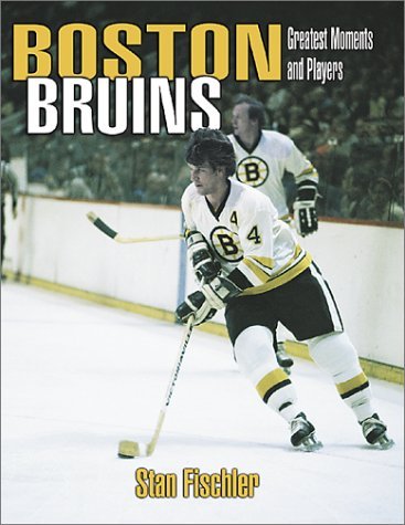 Boston Bruins: Greatest Moments and Players by Stan Fischler | Goodreads
