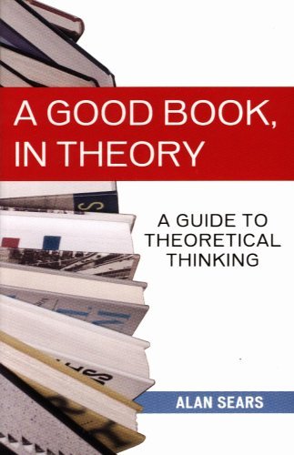 A Good Book, In Theory: A Guide to Theoretical Thinking by Alan Sears ...