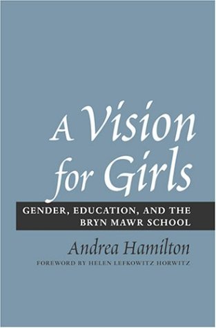 A Vision for Girls: Gender, Education, and the Bryn Mawr School by ...
