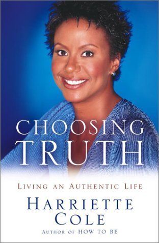 Choosing Truth: Living an Authentic Life by Harriette Cole | Goodreads